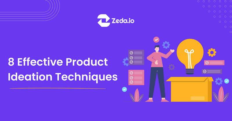 Product Ideation Process & 8 Effective Techniques for Your Team | Zeda.io